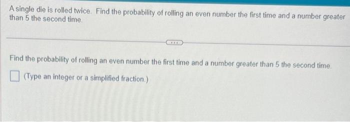Solved A single die is rolled twice. Find the probability of | Chegg.com