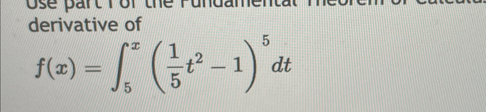 Solved derivative off(x)=∫5x(15t2-1)5dt | Chegg.com