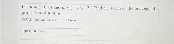 Solved Let u=(1,0,5) and a=(−2,3,−2). Find the norm of the | Chegg.com