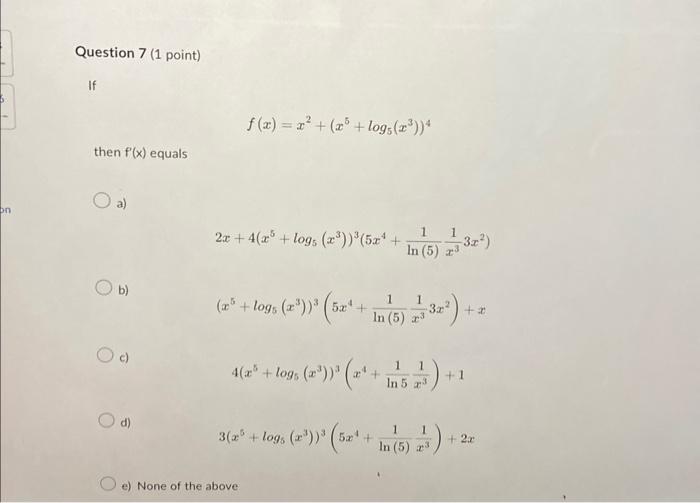Solved Question 7 ( 1 point) If f(x)=x2+(x5+log5(x3))4 then | Chegg.com