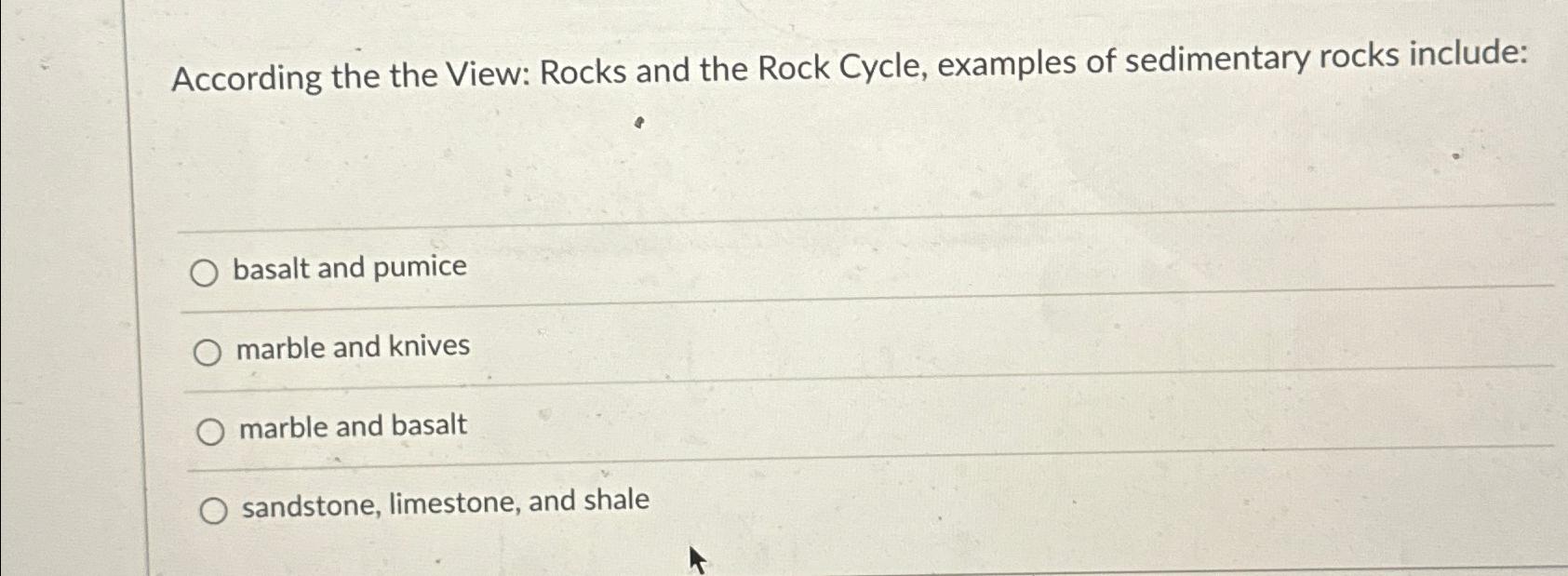 Solved According the the View: Rocks and the Rock Cycle, | Chegg.com