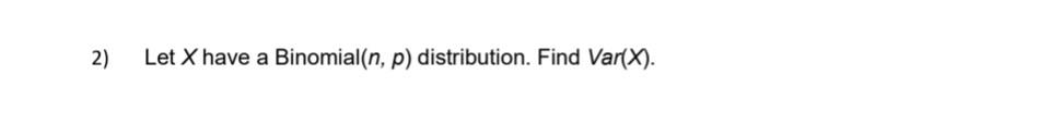 Solved 2) Let X have a Binomial(n,p) distribution. Find | Chegg.com