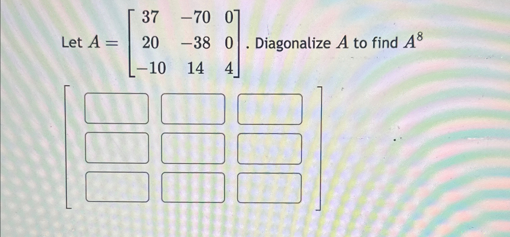 Solved Let A=[37-70020-380-10-?]. ﻿Diagonalize A ﻿to find A8 | Chegg.com