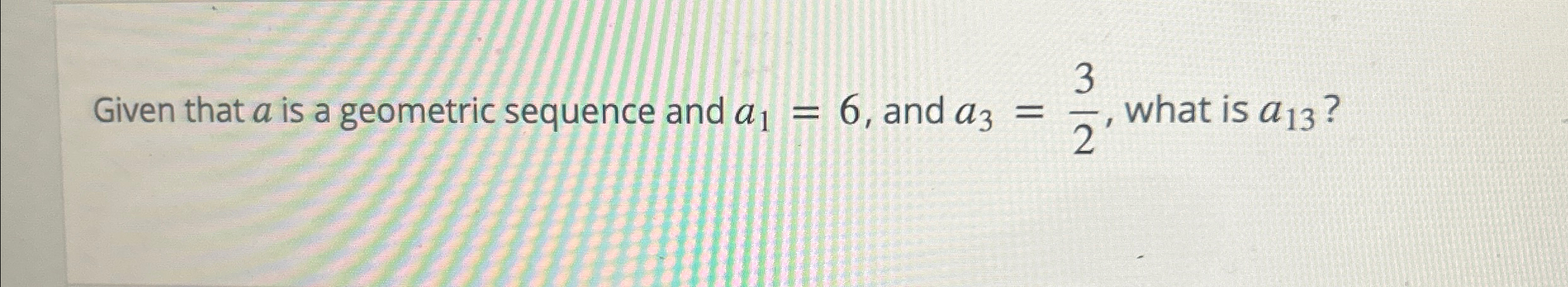 Solved Given that a ﻿is a geometric sequence and a1=6, ﻿and | Chegg.com