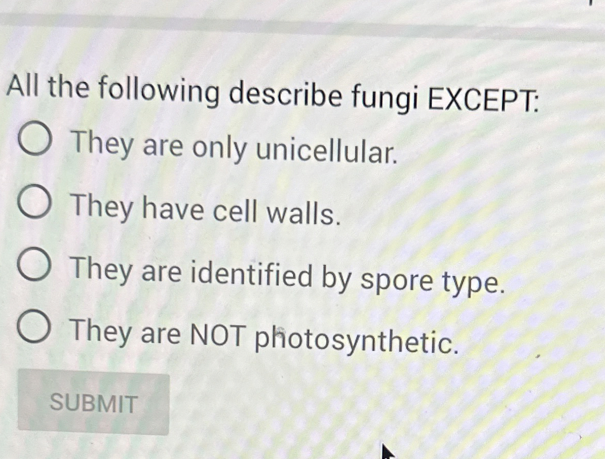 Solved All the following describe fungi EXCEPT:They are only | Chegg.com