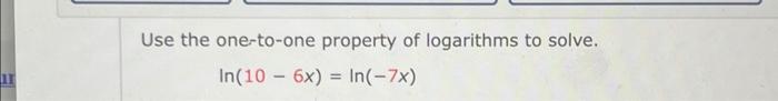 Solved Use the one-to-one property of logarithms to solve. | Chegg.com