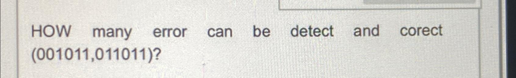 Solved HOW many error can be detect and corect | Chegg.com