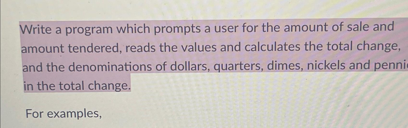 Solved Write a program which prompts a user for the amount | Chegg.com