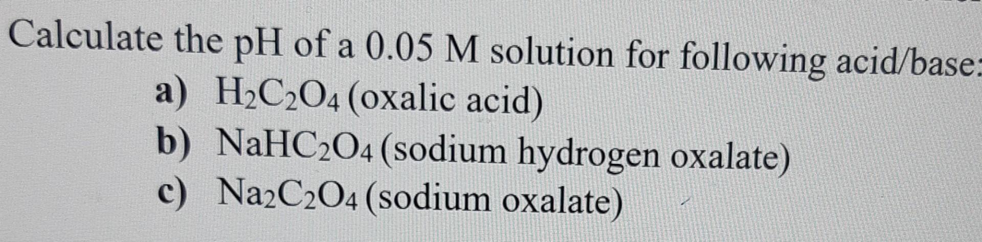 Solved Calculate the pH of a 0.05M solution for following | Chegg.com