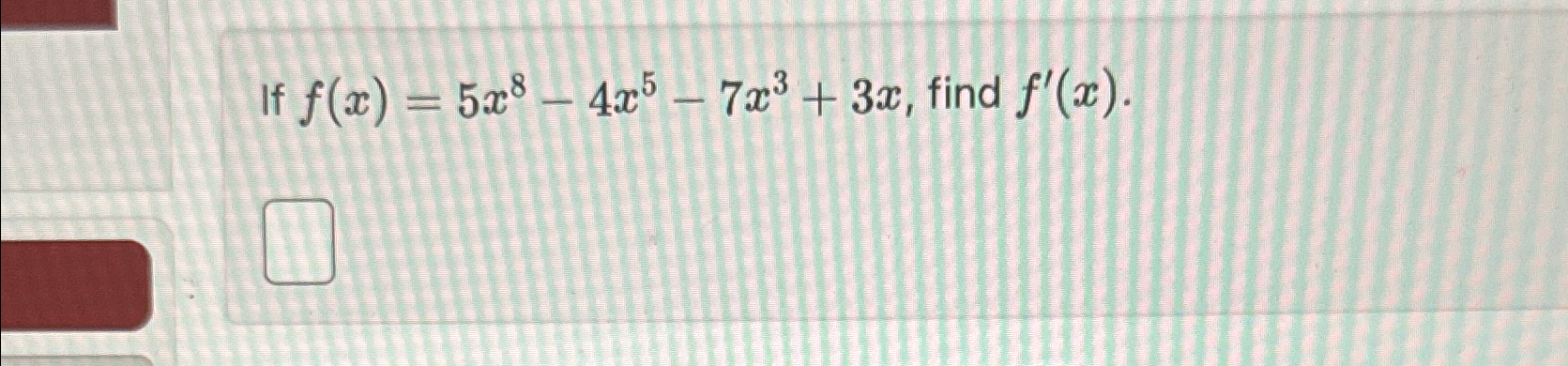 Solved If f(x)=5x8-4x5-7x3+3x, ﻿find f'(x) | Chegg.com