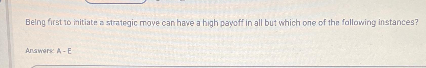 Solved Being first to initiate a strategic move can have a | Chegg.com