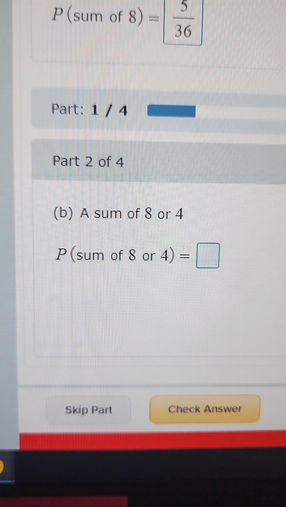 Solved P( sum of 8)=365 Part 2 of 4 (b) A sum of 8 or 4 P( | Chegg.com