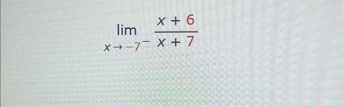 Solved \\( \\lim _{x \\rightarrow-7^{-}} \\frac{x+6}{x+7} | Chegg.com