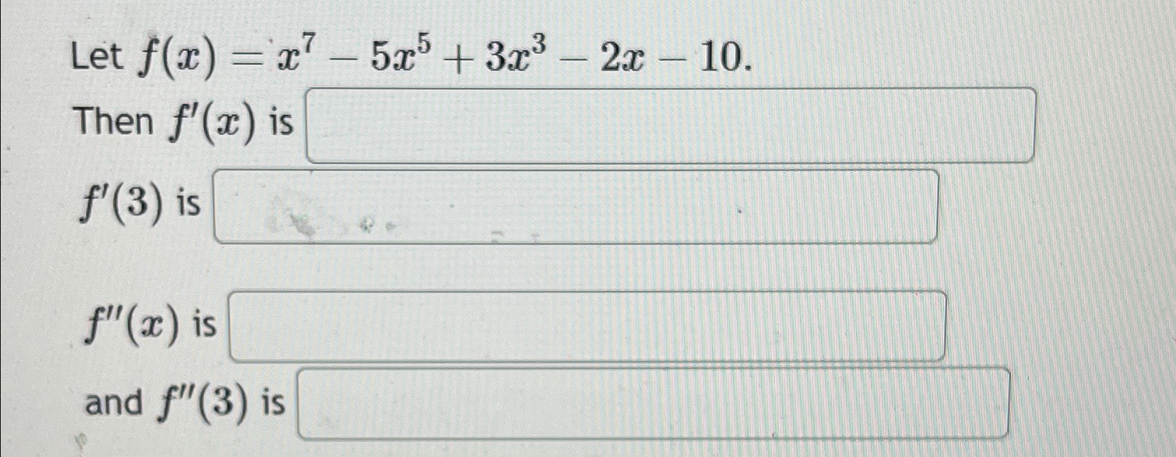 Solved Let f(x)=x7-5x5+3x3-2x-10.Then f'(x) isf'(3) | Chegg.com Solved Let f(x)=x7-5x5+3x3-2x-10.Then f'(x) isf'(3) | Chegg.com