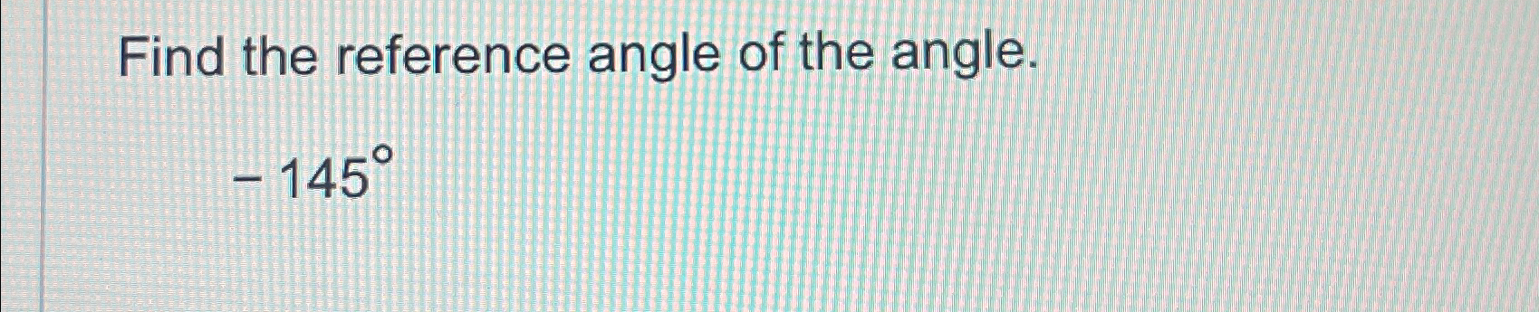 Solved Find the reference angle of the angle.-145° | Chegg.com