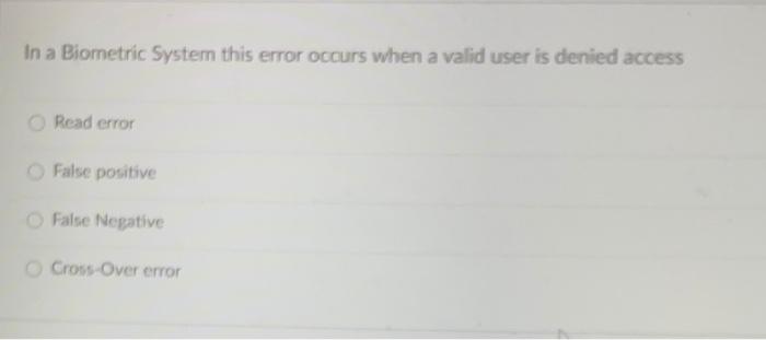 Solved In a Biometric System this error occurs when a valid | Chegg.com