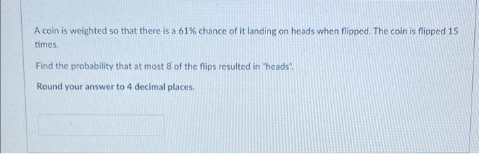 Solved A coin is weighted so that there is a 61% chance of | Chegg.com