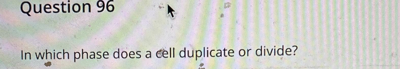 Solved Question 96In which phase does a cell duplicate or | Chegg.com