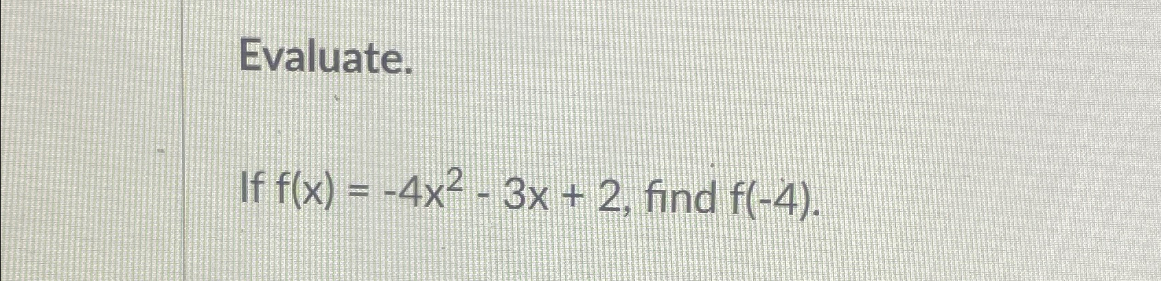 Solved Evaluate.If f(x)=-4x2-3x+2, ﻿find f(-4) | Chegg.com