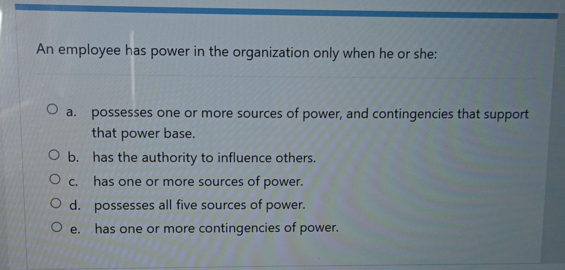 Solved An employee has power in the organization only when | Chegg.com