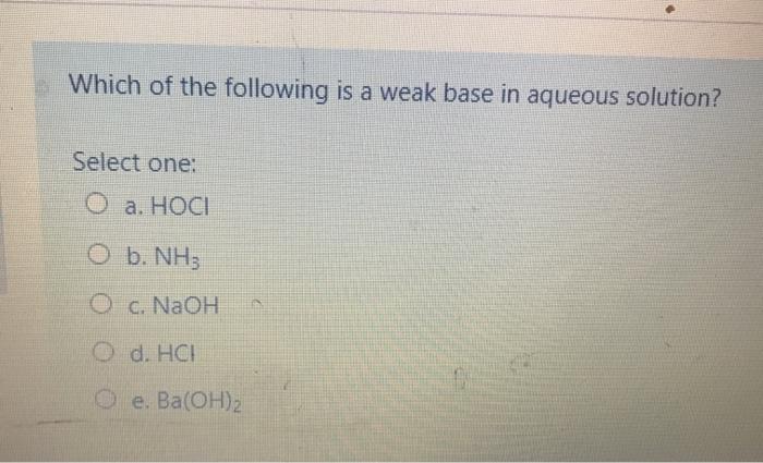 Solved Which of the following is a weak base in aqueous | Chegg.com