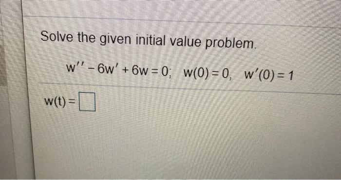 Solved Solve the given initial value problem. W'' - 6w' +6w | Chegg.com