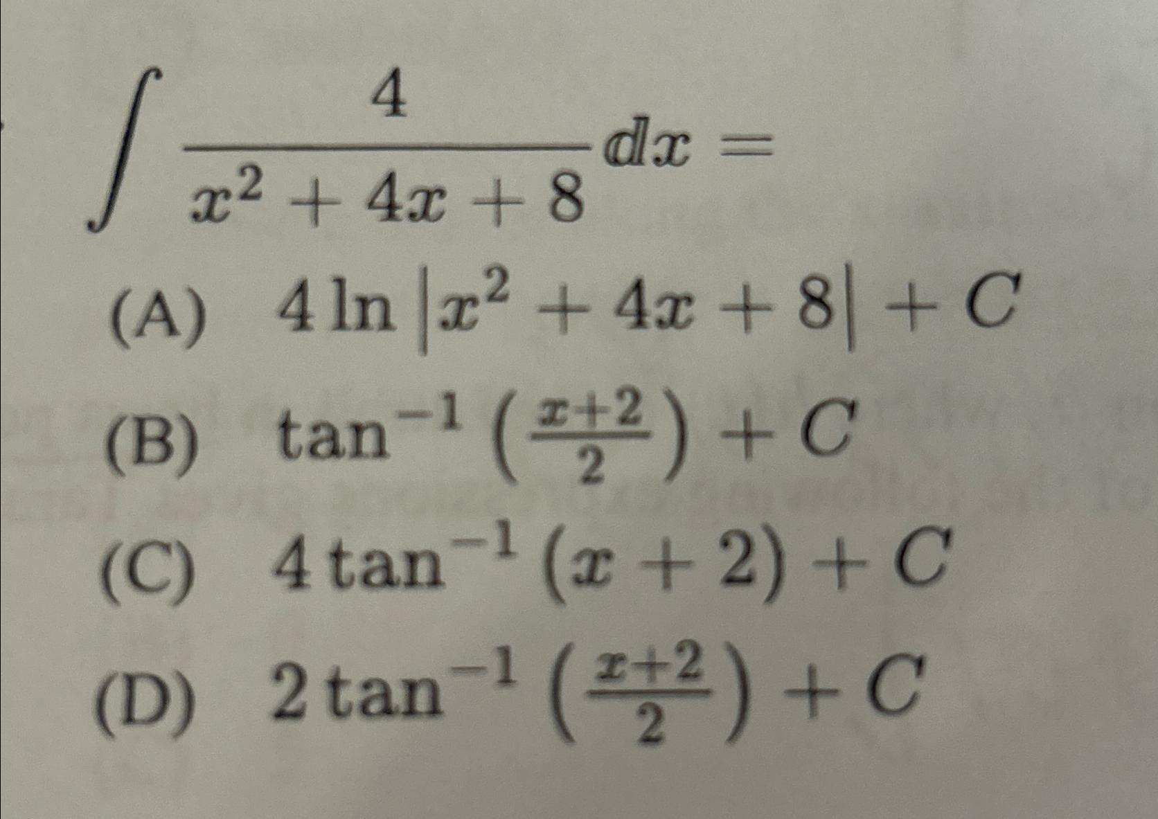 Solved ∫﻿﻿4x2+4x+8dx=(A) 4ln|x2+4x+8|+C(B) tan-1(x+22)+C(C) | Chegg.com