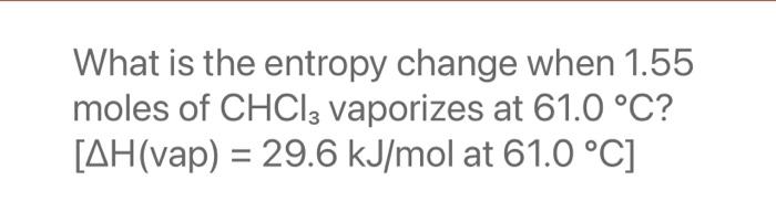Solved What is the entropy change when 1.55 moles of CHCl3 | Chegg.com