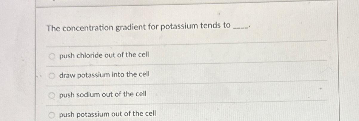 Solved The concentration gradient for potassium tends topush | Chegg.com