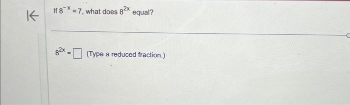 Solved If 8−x=7, what does 82x equal? 82x= (Type a reduced | Chegg.com