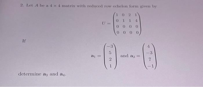 Solved 2. Let A be a 4 x 4 matrix with reduced row echelon | Chegg.com