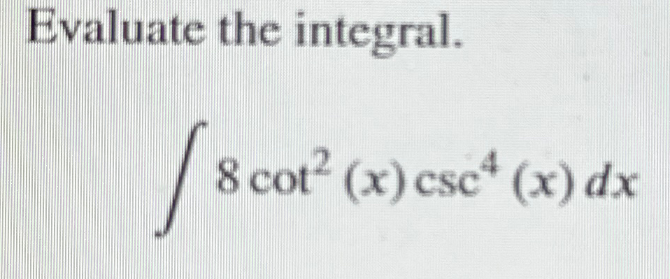 Solved Evaluate the integral.∫﻿﻿8cot2(x)csc4(x)dx | Chegg.com