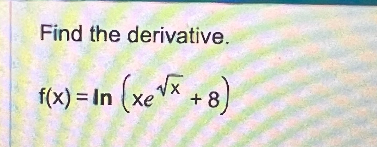 Solved Find the derivative.f(x)=ln(xex2+8) | Chegg.com
