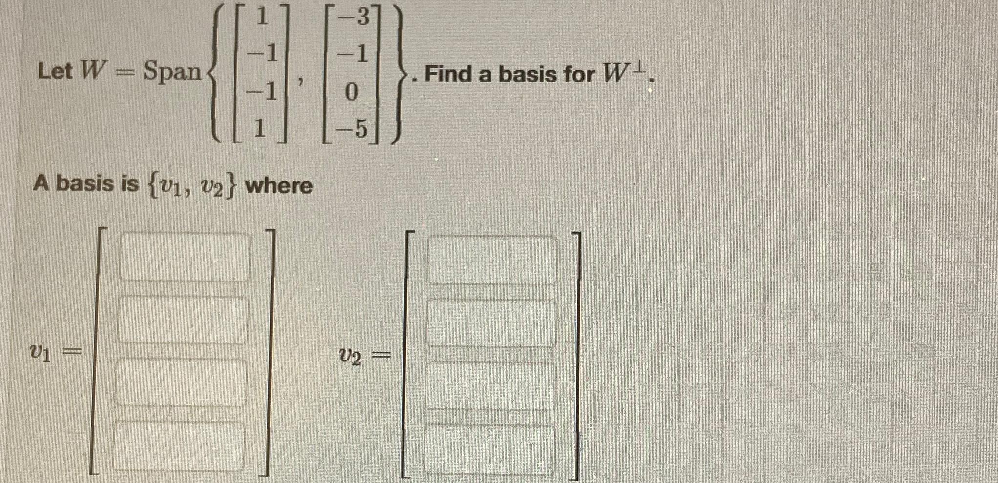 Solved Let W=Span{[1-1-11],[-3-10-5]}. ﻿Find a basis for :A | Chegg.com