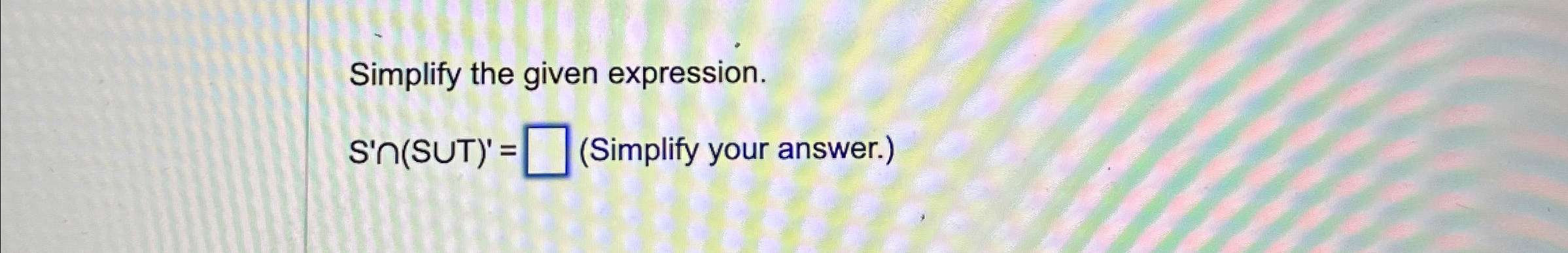 Solved Simplify the given expression.S'∩(SUT)'= (Simplify | Chegg.com