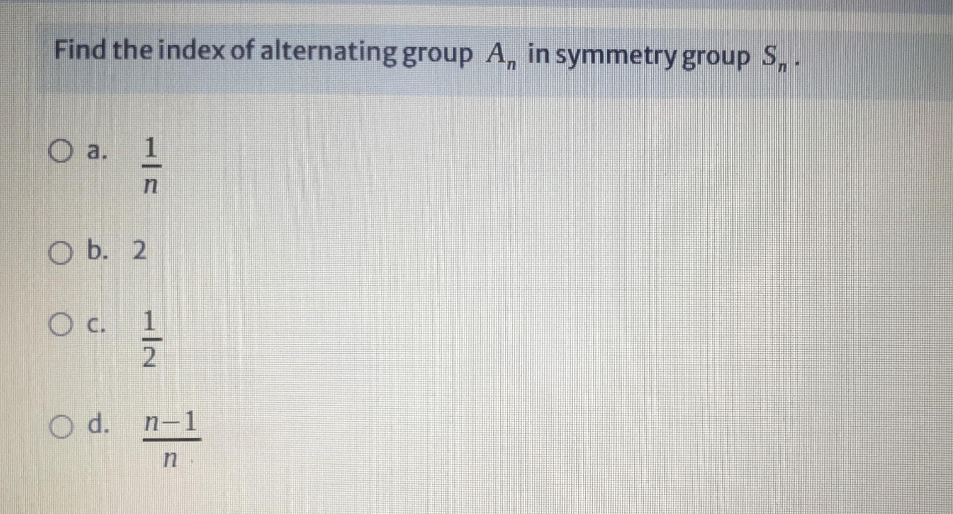 Solved Find the index of alternating group An in symmetry | Chegg.com