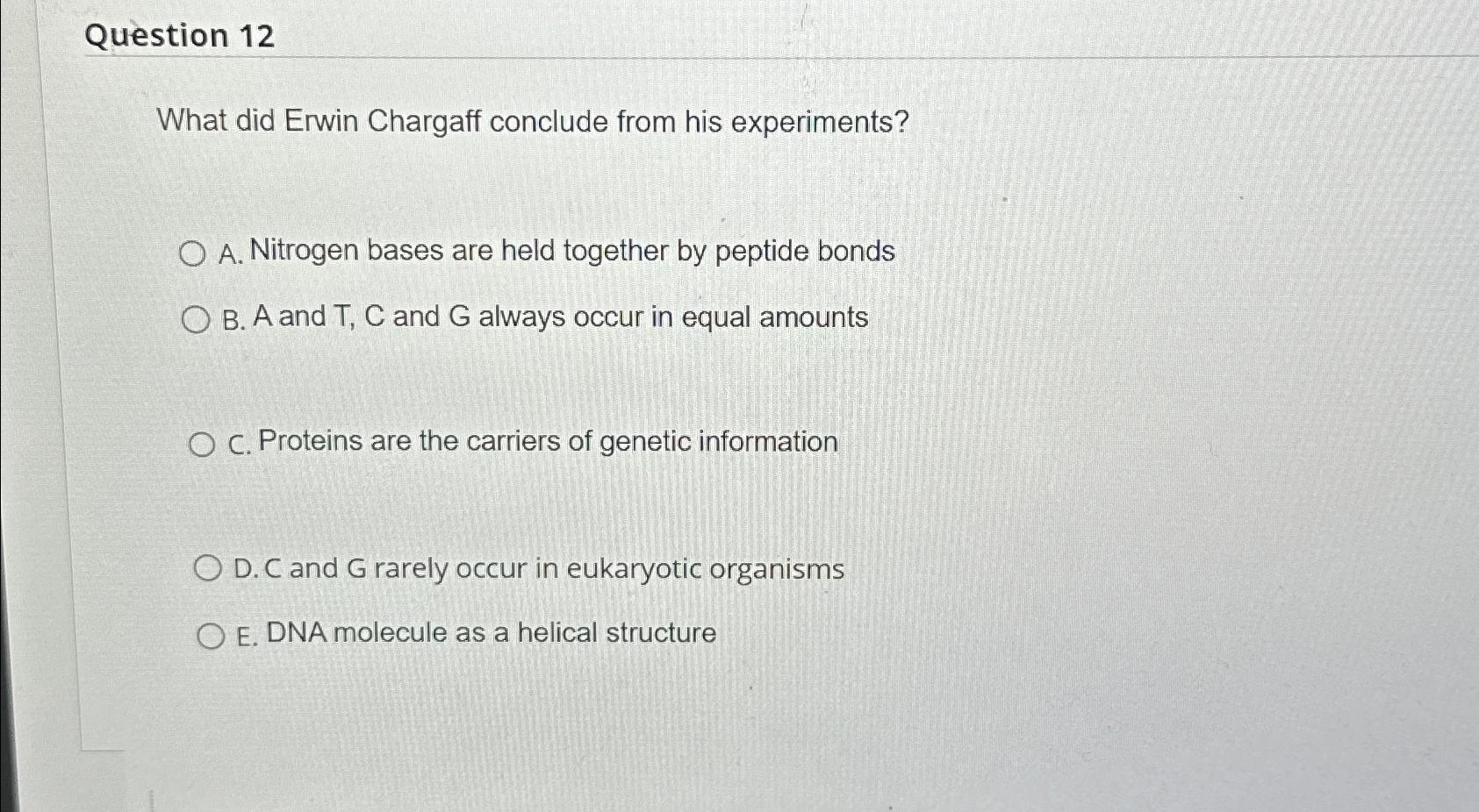 Solved Question 12What did Erwin Chargaff conclude from his | Chegg.com