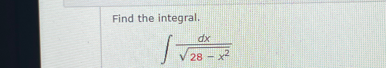Solved Find the integral.∫﻿﻿dx28-x22 | Chegg.com