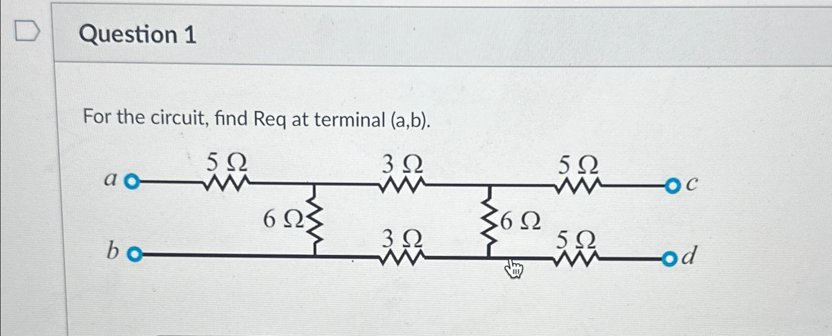 Solved Question 1For the circuit, find Req at terminal | Chegg.com