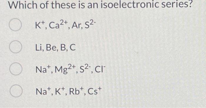 Solved Which of these is an isoelectronic series? | Chegg.com