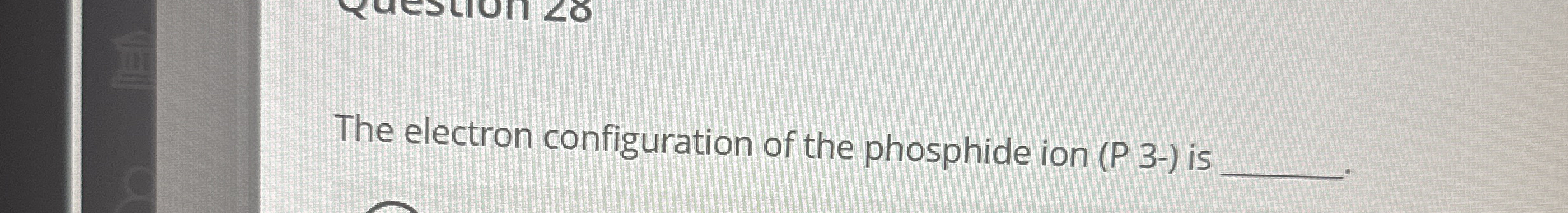 Solved The electron configuration of the phosphide ion (P | Chegg.com