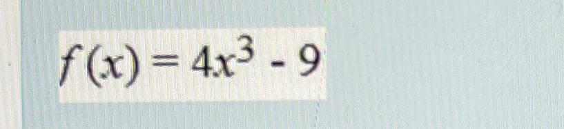 Solved f(x)=4x3-9 | Chegg.com