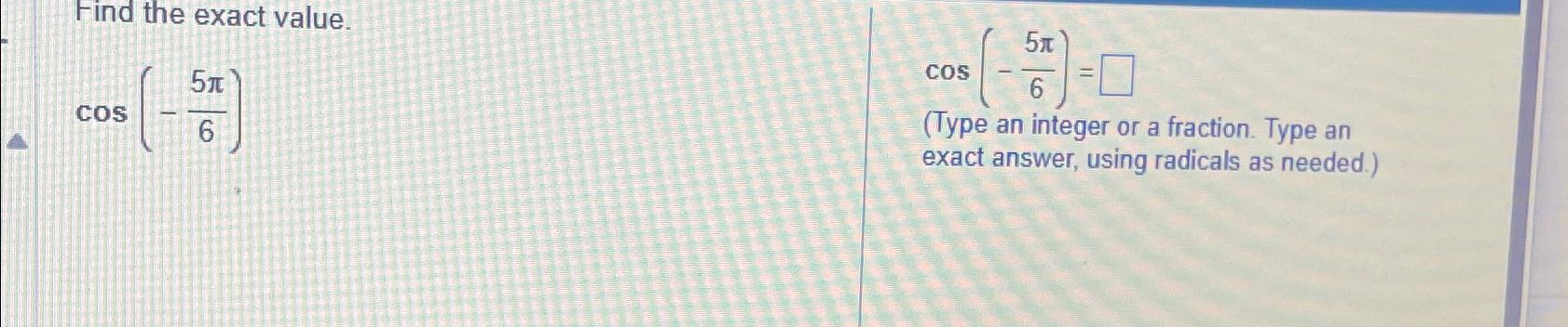 Solved Find the exact value.cos(-5π6)cos(-5π6)=(Type an | Chegg.com