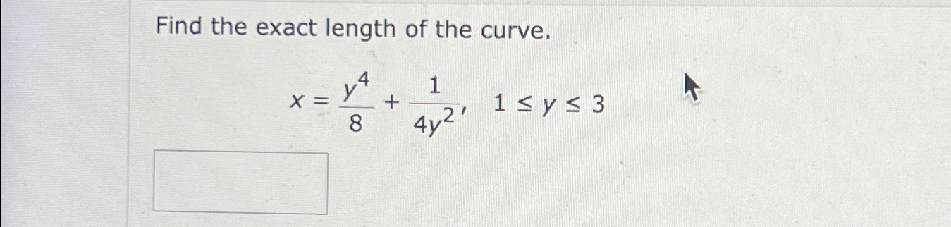 Solved Find the exact length of the curve.x=y48+14y2,1≤y≤3 | Chegg.com
