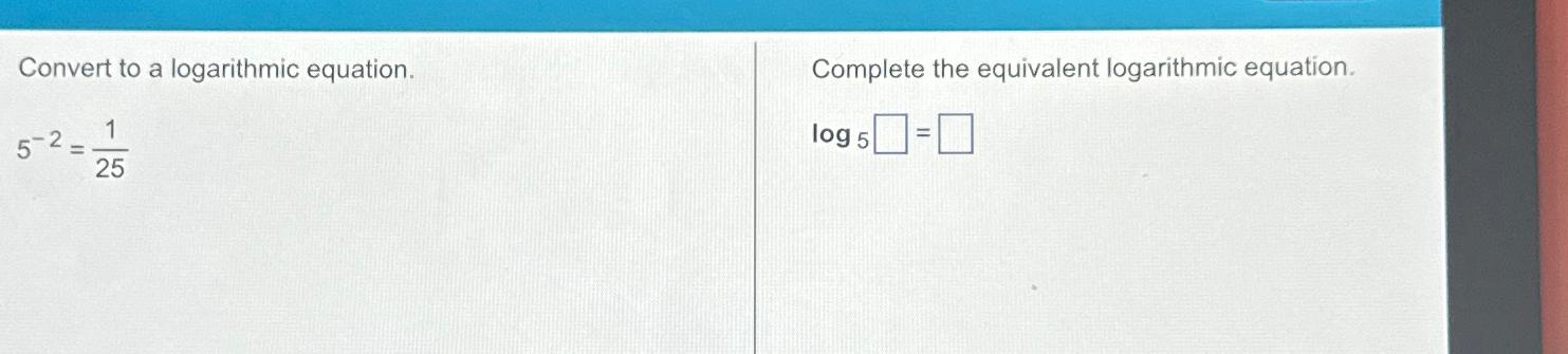 Solved Convert to a logarithmic equation.Complete the | Chegg.com