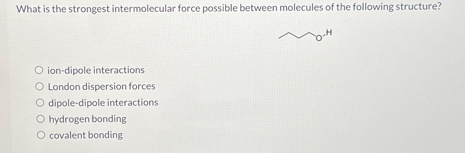 Solved What Is The Strongest Intermolecular Force Possible