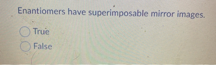 Solved Enantiomers have superimposable mirror images. True | Chegg.com