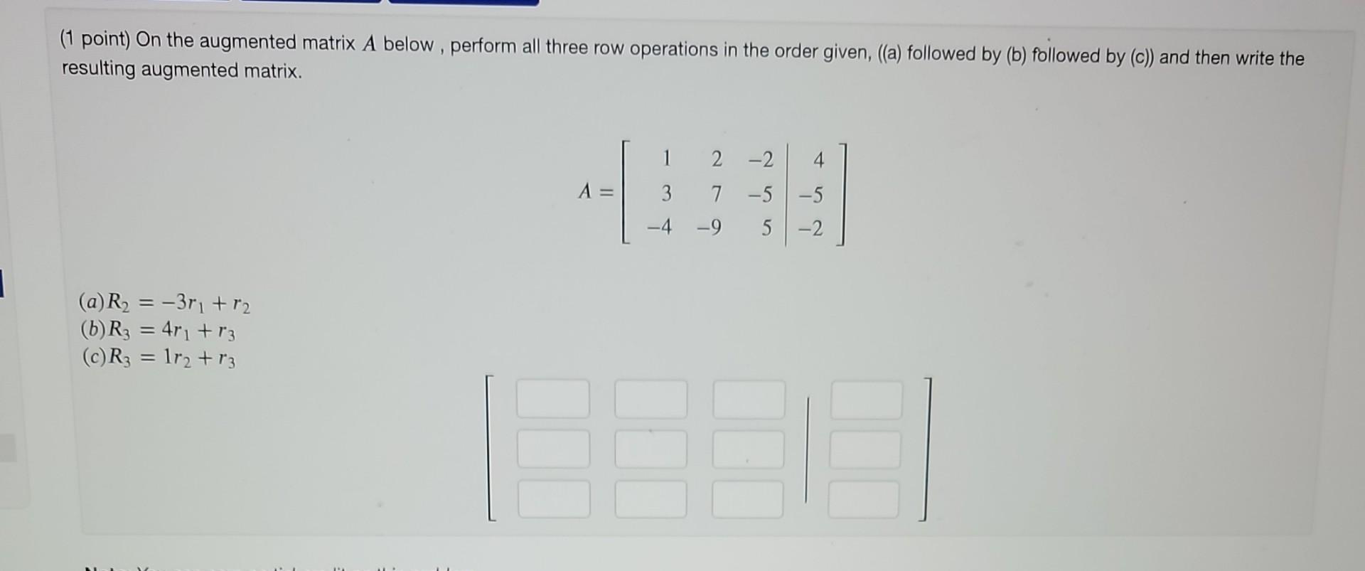 Solved (1 point) On the augmented matrix A below, perform | Chegg.com