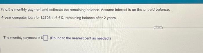 Solved Find the monthly payment and estimate the remaining | Chegg.com