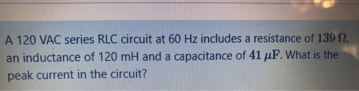 Solved A 120 VAC series RLC circuit at 60 Hz includes a | Chegg.com